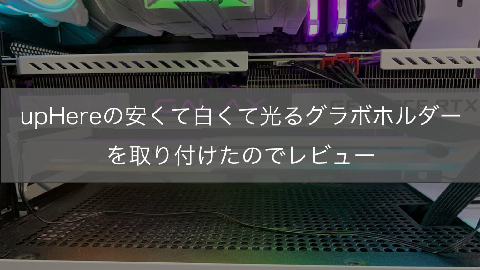 upHereの安くて白くて光るグラボホルダー（ステー）を取り付けたのでレビュー | shikalog